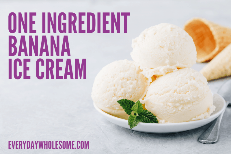 ONE INGREDIENT BANANA ICE CREAM RECIPE – Everyday Wholesome