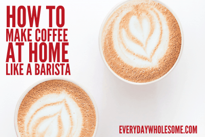 Everyday Wholesome | How to make coffee at home like a barista